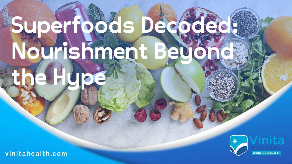 Superfoods Decoded: Nourishment Beyond the Hype - Vinita Health